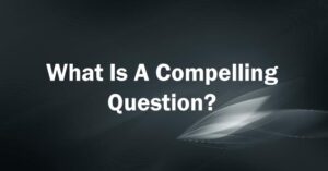 What Is A Compelling Question?